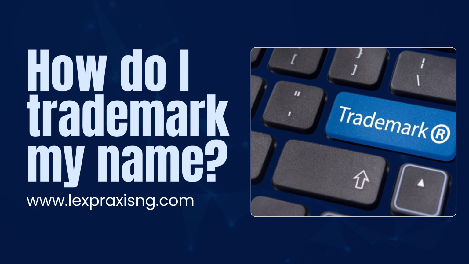 HOW DO I TRADEMARK MY NAMEHOW DO I TRADEMARK MY NAME - Lexpraxis Solicitors